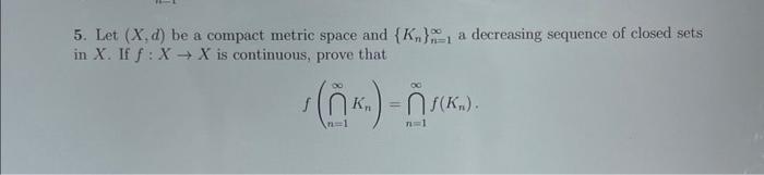 Solved 5. Let (X,d) be a compact metric space and {Kn}n=1∞ a | Chegg.com