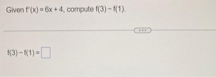 Solved Given f′(x)=6x+4, compute f(3)−f(1). f(3)−f(1)= | Chegg.com