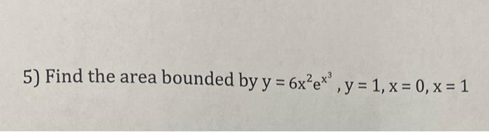 Solved 5) Find the area bounded by y=6x2ex3,y=1,x=0,x=1 | Chegg.com