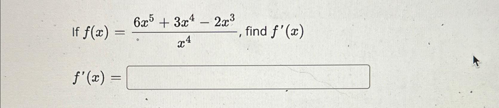 Solved If f(x)=6x5+3x4-2x3x4, ﻿find f'(x)f'(x)= | Chegg.com