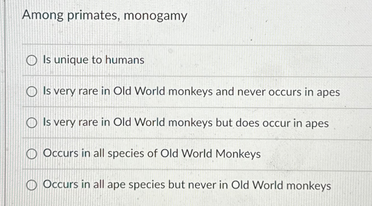 Solved Among primates, monogamy\\nIs unique to humans\\nIs | Chegg.com