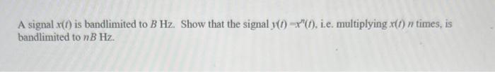 Solved A signal x(t) is bandlimited to B Hz. Show that the | Chegg.com