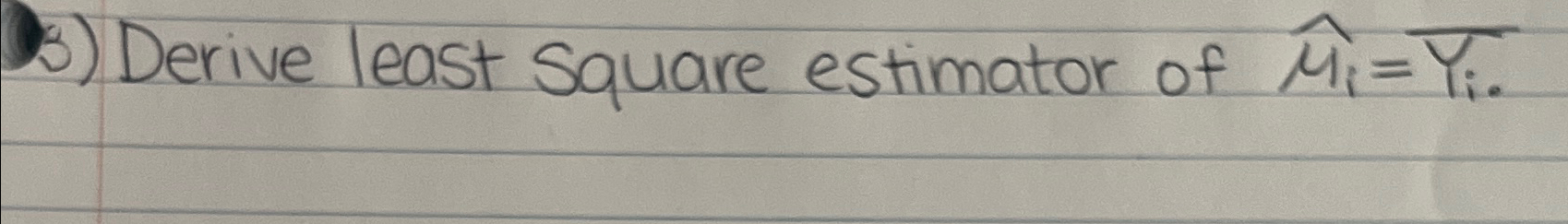 Solved Derive least square estimator of mu i hat= ﻿Yi. ﻿Bar | Chegg.com