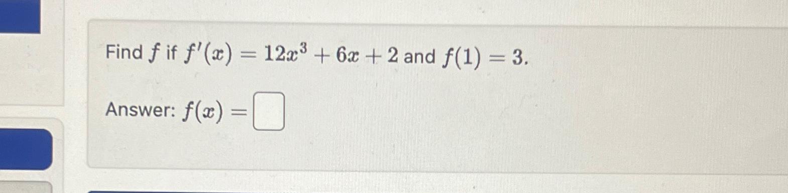 Solved Find f ﻿if f'(x)=12x3+6x+2 ﻿and f(1)=3.Answer: f(x)= | Chegg.com