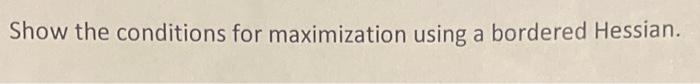 Solved Show the conditions for maximization using a bordered | Chegg.com