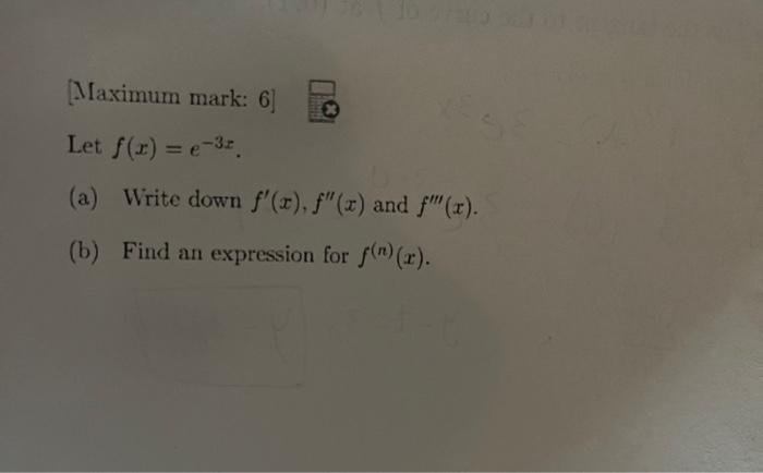 Solved [Maximum mark: 6] Let f(x)=e−3x (a) Write down | Chegg.com