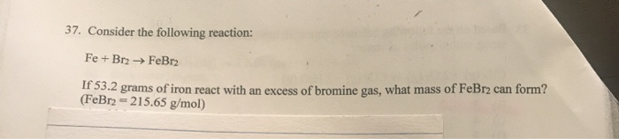 Solved 37. Consider the following reaction: Fe + Br2 → FeBr2 | Chegg.com