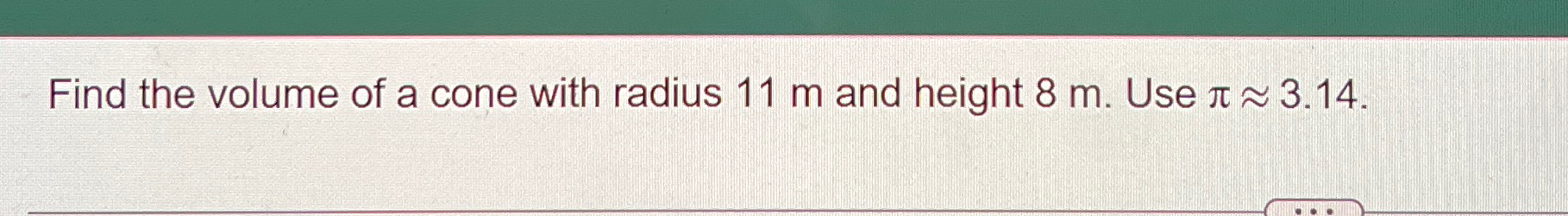 Solved Find the volume of a cone with radius 11m ﻿and height | Chegg.com