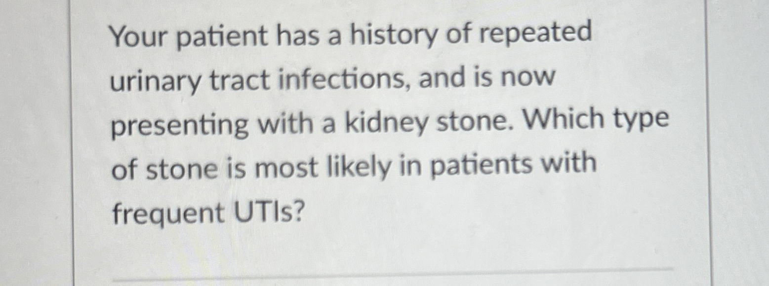 Solved Your patient has a history of repeated urinary tract | Chegg.com