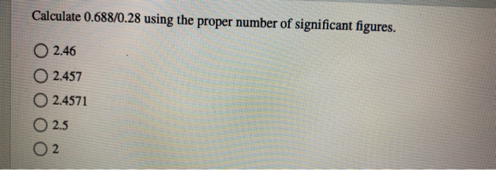 Solved Calculate 0.688/0.28 using the proper number of | Chegg.com