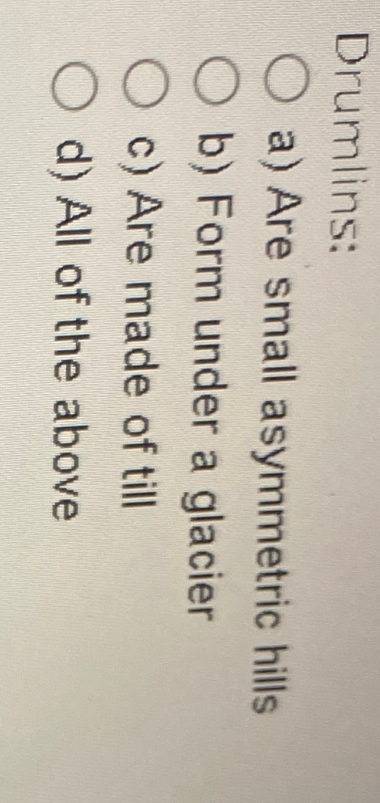 Solved Drumlins:a) ﻿Are small asymmetric hillsb) ﻿Form under | Chegg.com