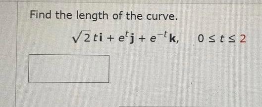Solved Find the length of the curve. V2ti + etj + e tk, Osts | Chegg.com