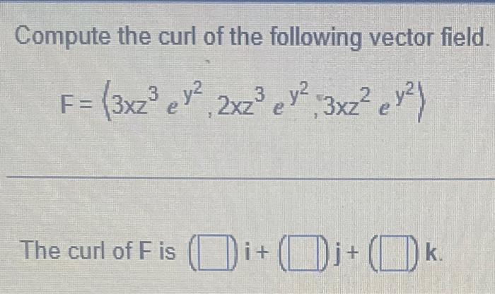 Solved Compute the curl of the following vector field. F = | Chegg.com