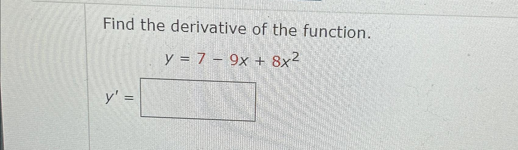 Solved Find the derivative of the function.y=7-9x+8x2y'= | Chegg.com