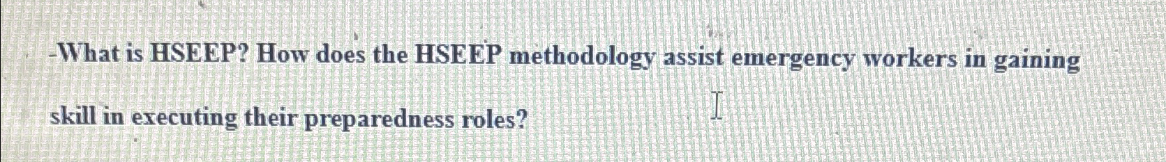 Solved -What is HSEEP? How does the HSEEP methodology assist | Chegg.com