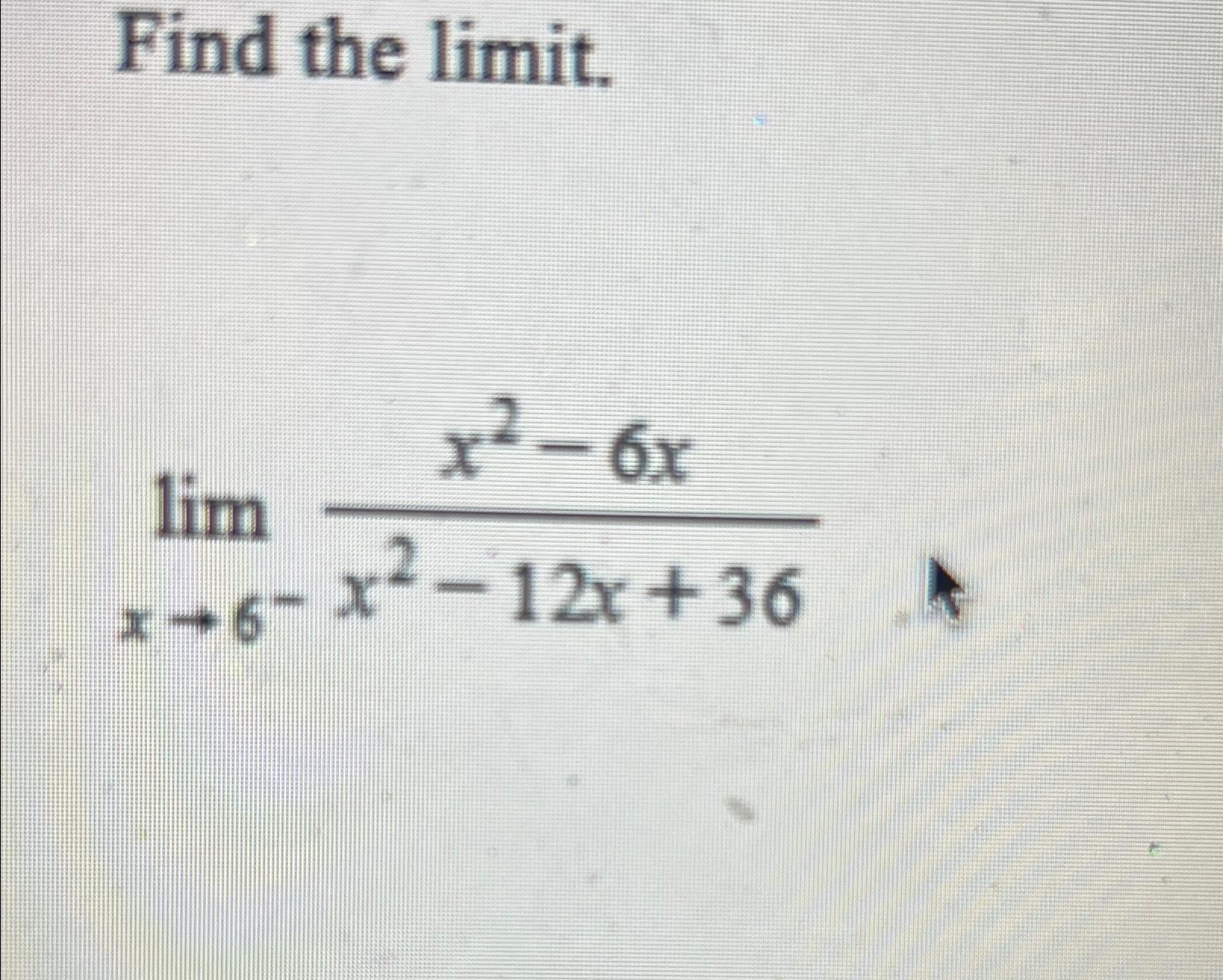 Solved Find the limit.limx→6-x2-6xx2-12x+36 | Chegg.com