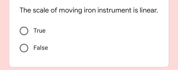 Solved The scale of moving iron instrument is linear. True | Chegg.com