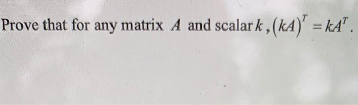 Solved Prove that for any matrix A and scalar k ,(ka)" = A". | Chegg.com