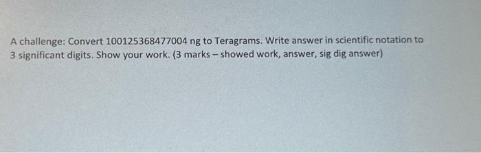 Solved A challenge: Convert 100125368477004ng to Teragrams. | Chegg.com