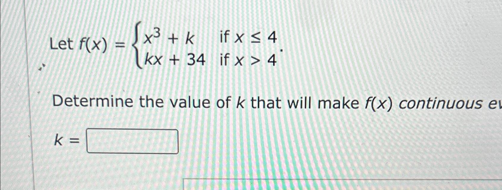 Solved Let f(x)={x3+k if x≤4kx+34 if x>4Determine the value | Chegg.com