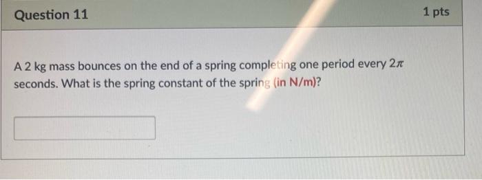 Solved Question 11 1 pts A 2 kg mass bounces on the end of a | Chegg.com