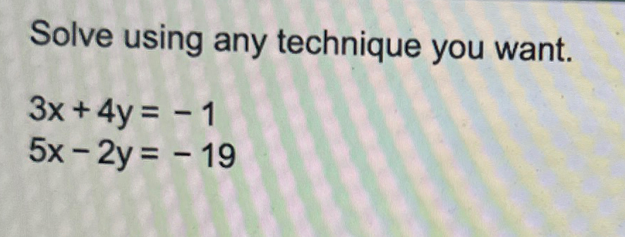 Solved Solve using any technique you want.3x+4y=-15x-2y=-19 | Chegg.com