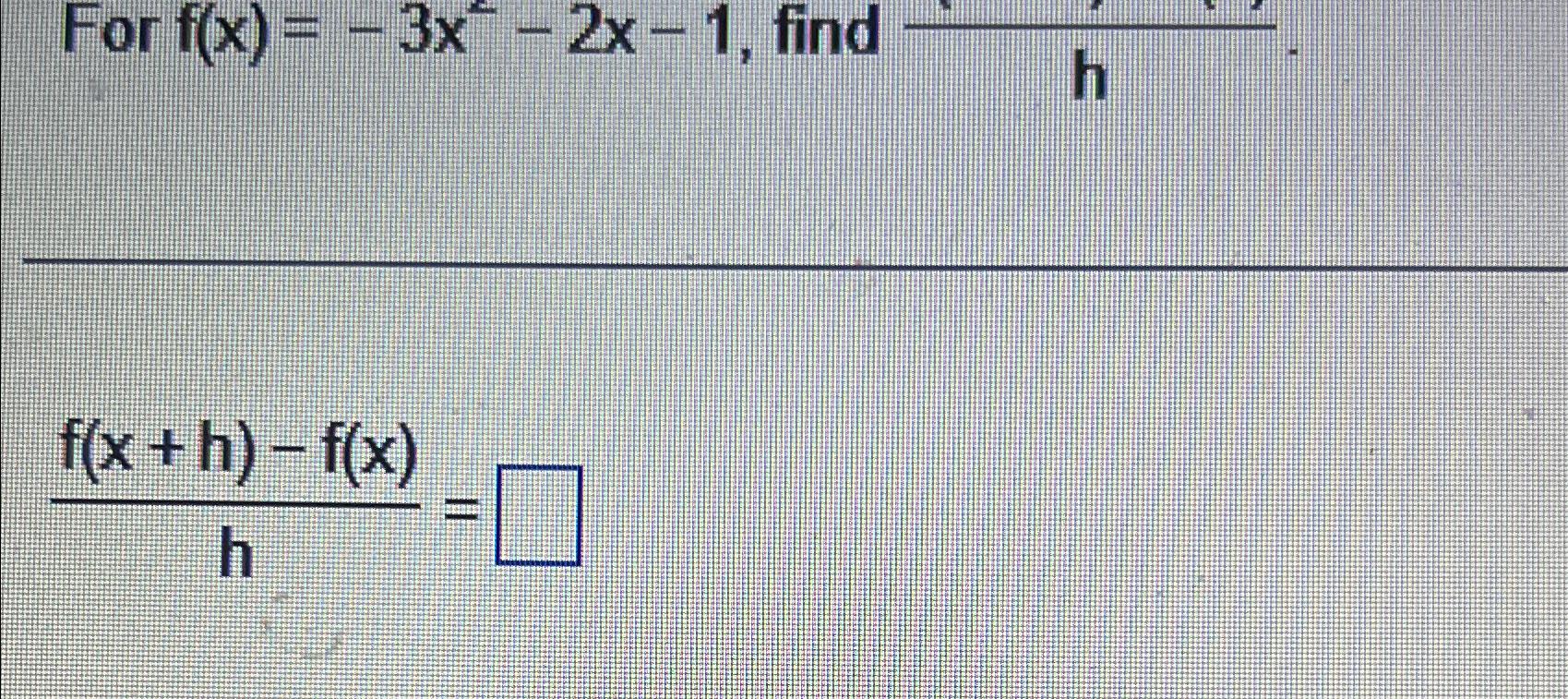 Solved For f(x)=-3x-2x-1, ﻿find hf(x+h)-f(x)h= | Chegg.com