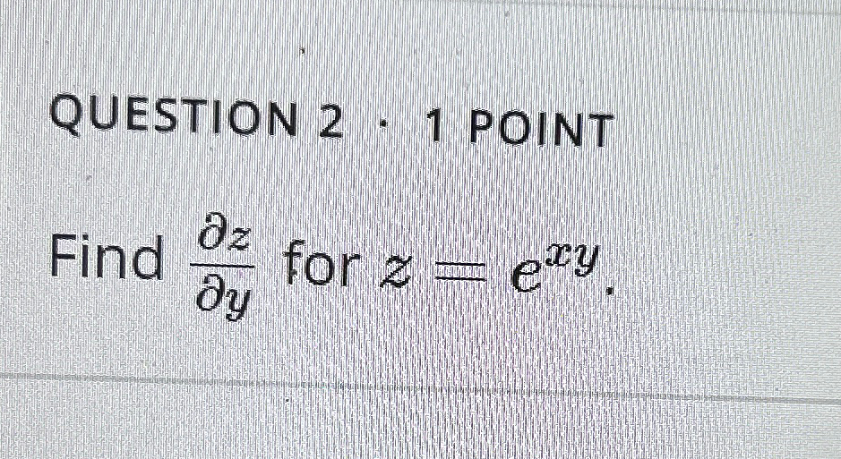 Solved QUESTION 2 - 1 ﻿POINTFind delzdely ﻿for z=exy | Chegg.com
