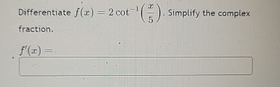 Solved Differentiate f(x)=2cot-1(x5). ﻿Simplify the complex | Chegg.com