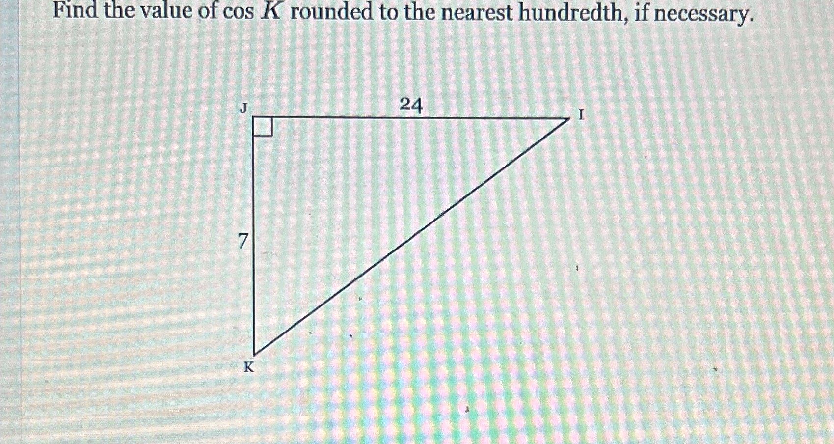 Solved Find the value of cosK ﻿rounded to the nearest | Chegg.com