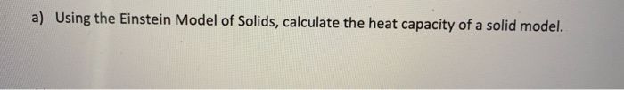 Solved a) Using the Einstein Model of Solids, calculate the | Chegg.com