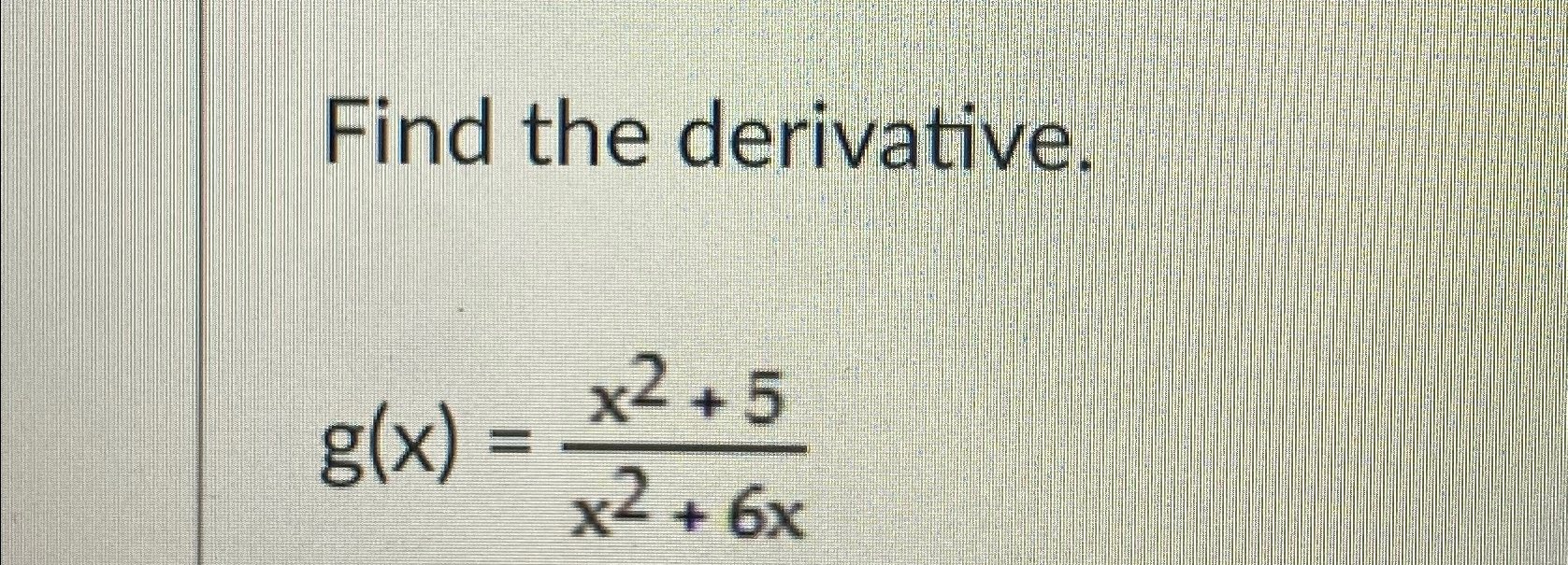 Solved Find the derivative.g(x)=x2+5x2+6x | Chegg.com