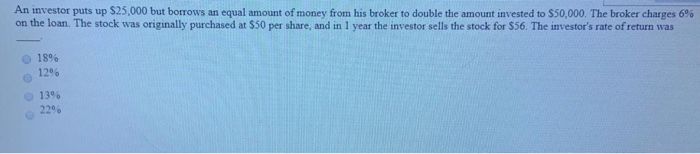 Solved An investor puts up $25,000 but borrows an equal | Chegg.com
