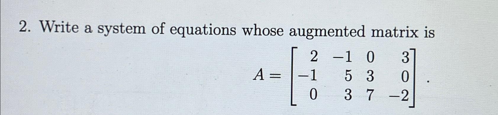 Solved Write a system of equations whose augmented matrix | Chegg.com