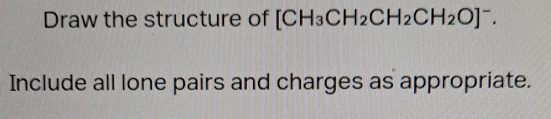 Draw the structure of [CH3CH2CH2CH2O]−. Include all | Chegg.com