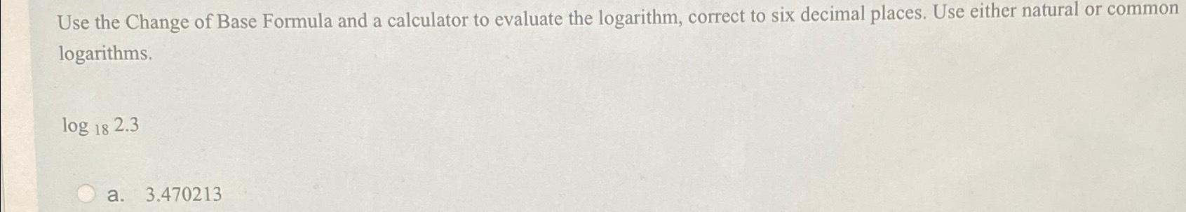 Solved Use the Change of Base Formula and a calculator to | Chegg.com