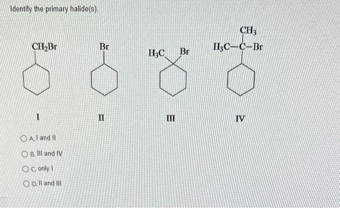 Solved Identify the primary halide(s). I II III IV A. I and | Chegg.com