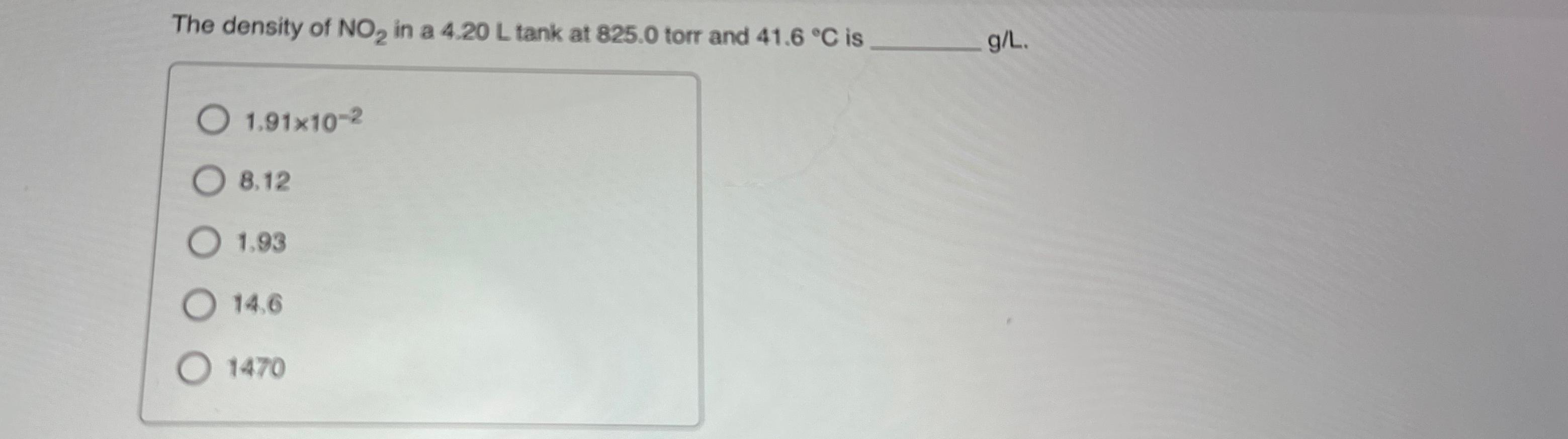 Solved The density of NO2 ﻿in a 4.20L ﻿tank at 825.0 ﻿torr | Chegg.com