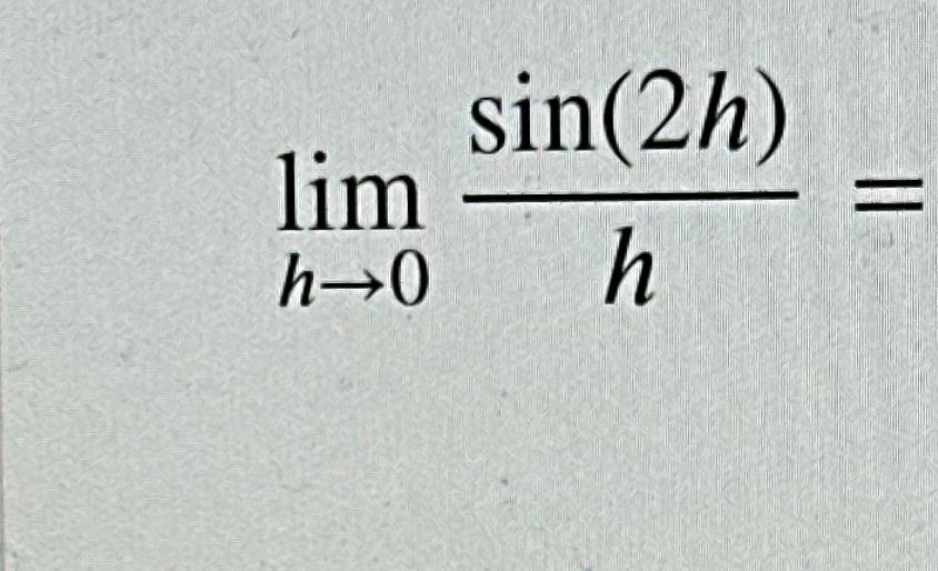 Solved limh→0sin(2h)h= | Chegg.com