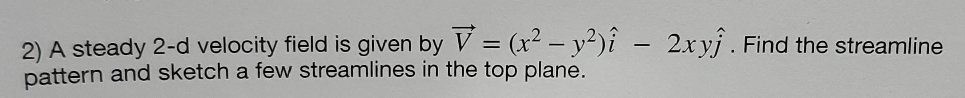 Solved - 2) A steady 2-d velocity field is given by = (x2 | Chegg.com