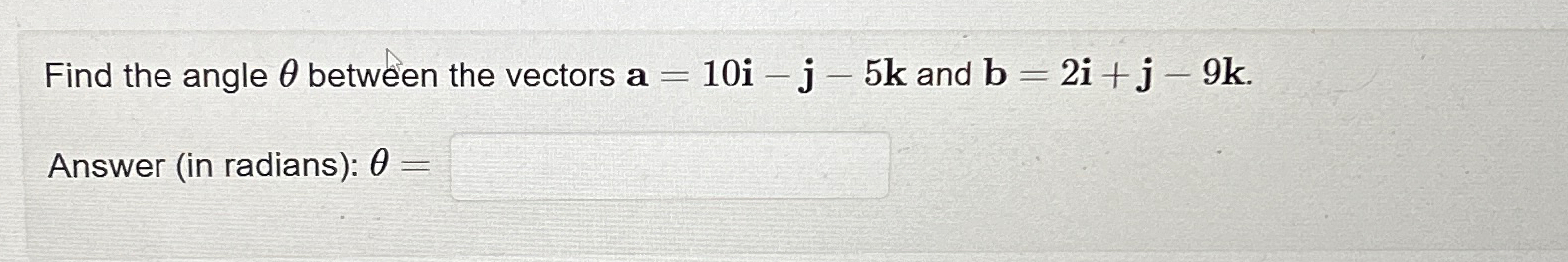 Solved Find the angle θ ﻿between the vectors a=10i-j-5k ﻿and | Chegg.com