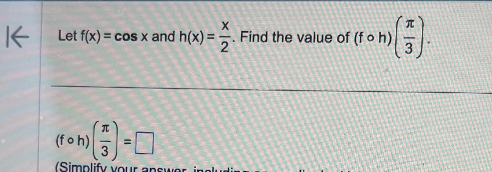 Solved Let f(x)=cosx ﻿and h(x)=x2(foh)(π3)= | Chegg.com