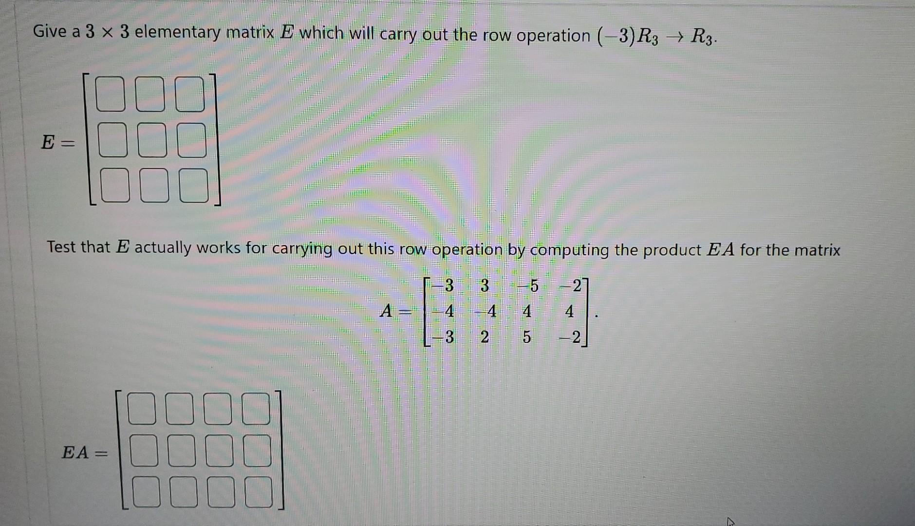 Solved Give a 3×3 elementary matrix E which will carry out | Chegg.com