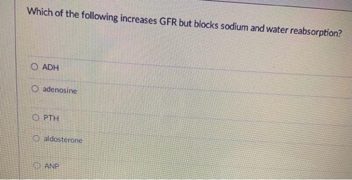 Solved Which of the following increases GFR but blocks | Chegg.com