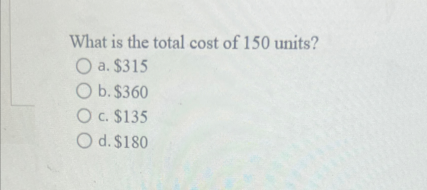 Solved What is the total cost of 150 ﻿units?a. ﻿$315b. | Chegg.com