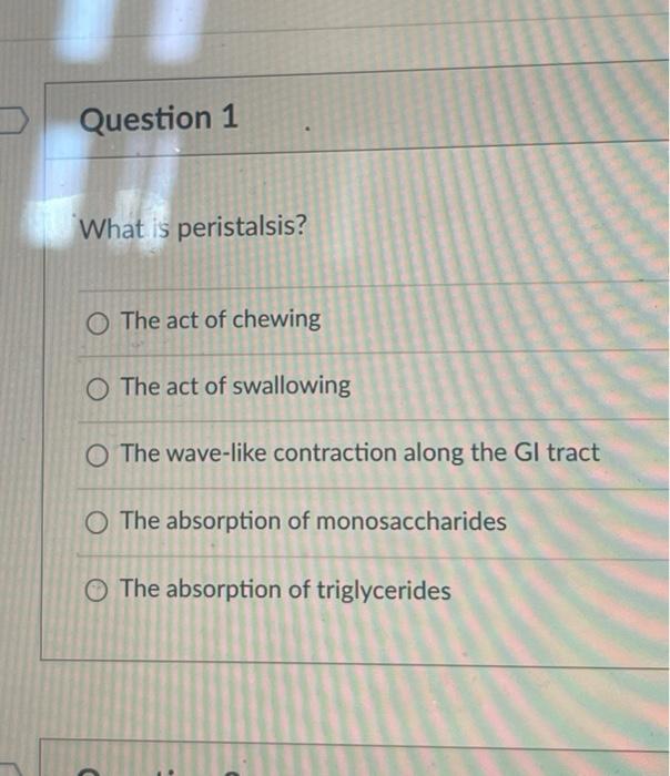 Solved Question 1 What is peristalsis? O The act of chewing | Chegg.com