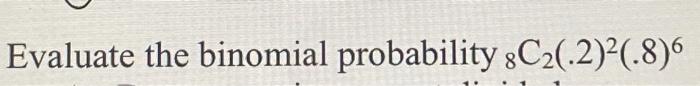 Solved Evaluate the binomial probability 8C2(.2)2(.8)6 | Chegg.com