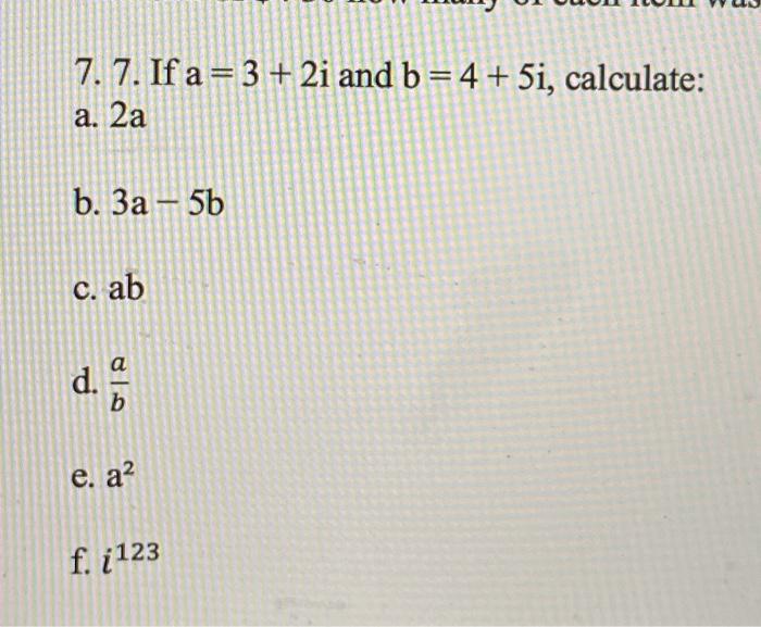 Solved 7. 7. If a= 3 + 2i and b= 4 + 5i, calculate: a. 2a b. | Chegg.com