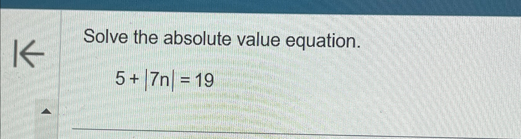 Solved Solve the absolute value equation.5+|7n|=19 | Chegg.com