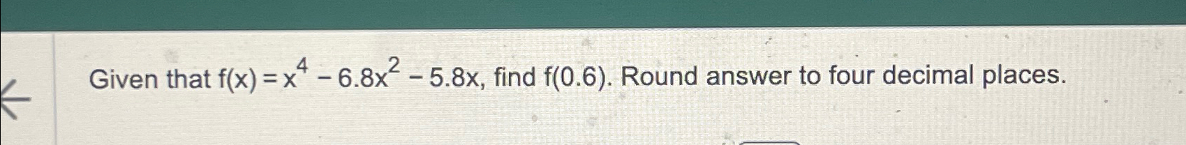 Solved Given that f(x)=x4-6.8x2-5.8x, ﻿find f(0.6). ﻿Round | Chegg.com